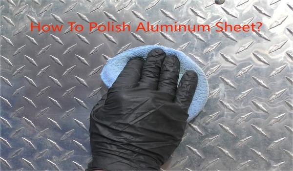 Do you konw how to polish aluminum sheet coil? - Henan Huawei Aluminum ...